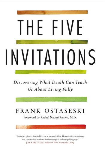 The Five Invitations: Discovering What Death Can Teach Us About Living ...
